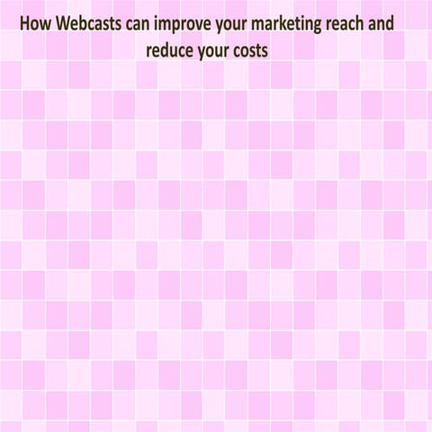 How Webcasts can improve your marketing reach and reduce your costs ...