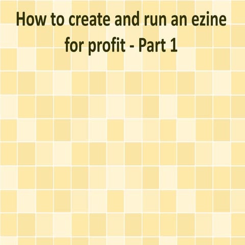 How to create and run an ezine for profit - Part 1 | PPT
