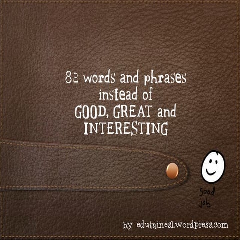 82 words and phrases instead of good, great and interesting + examples ...