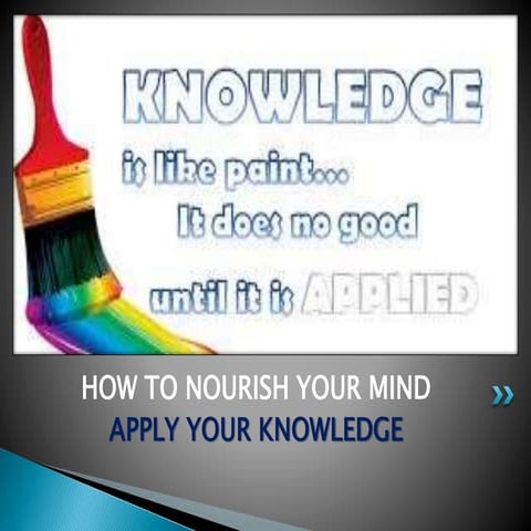 Apply your knowledge to improve your mind | PPT
