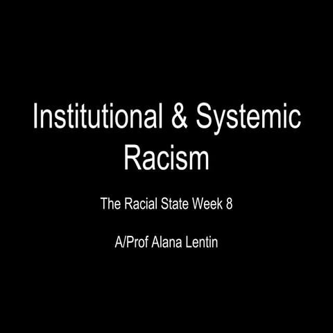 Institutional and Systemic Racism - The Racial State Week 8 | PPTX