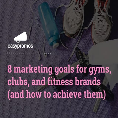 8 marketing goals for gyms, clubs, and fitness brands | PDF
