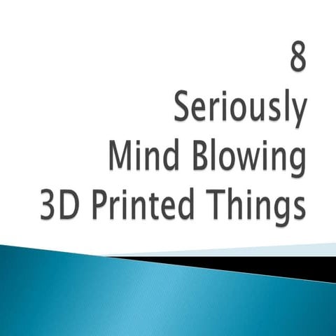 8 Seriously Mind Blowing 3D Printed Things | PPT