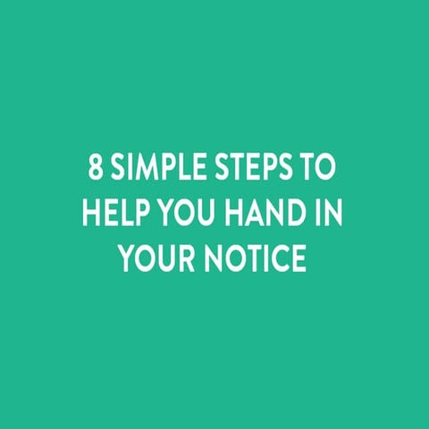 8 Simple Steps to Help You Hand in Your Notice [Slideshare] | PPT