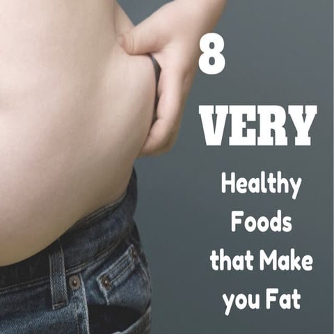 8 Very Healthy Foods that Make you Fat | PDF