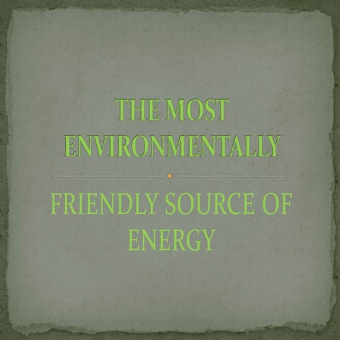 9. the most environmentally friendly source of energy | PPTX