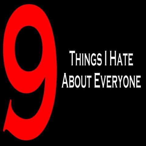 Nine Things That I Hate About Everyone | PPT