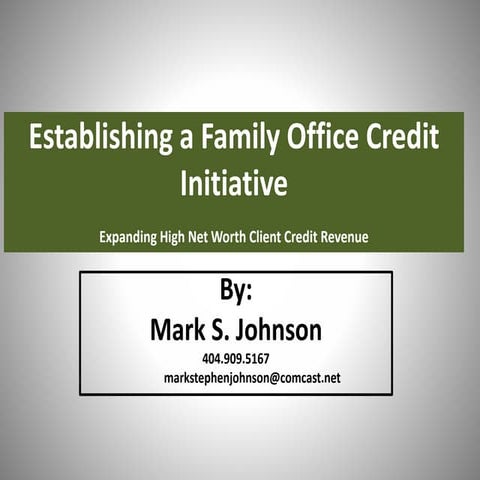 Mark S Johnson - Establishing a Family Office Credit Initiative | PPTX