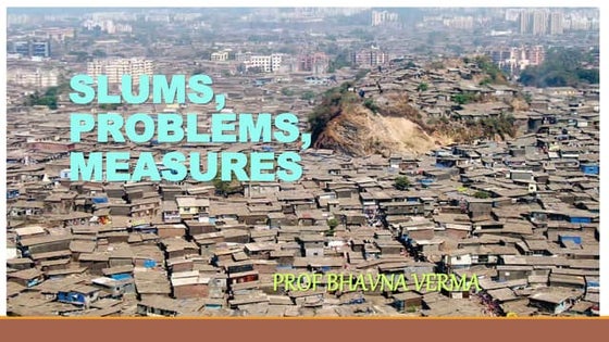 Urbanisation 7 Slum, Various facets of Slum | PPTX