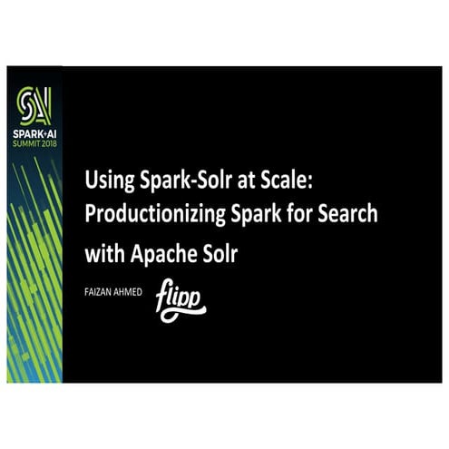 Using Spark Solr At Scale Productionizing Spark For Search With Apache Solr With Faizan Ahmed Ppt