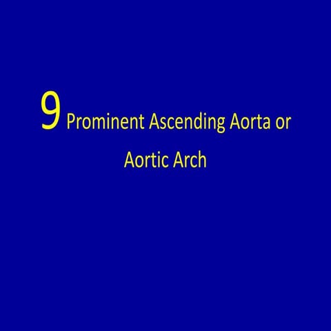 9 prominent ascending aorta or aortic arch | PPTX