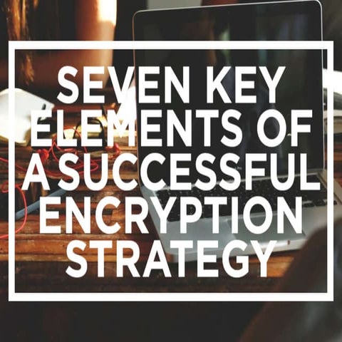 Seven Key Elements of a Successful Encryption Strategy | PPTX