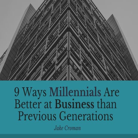 9 Ways Millennials Are Better At Business | Jake Croman | PDF