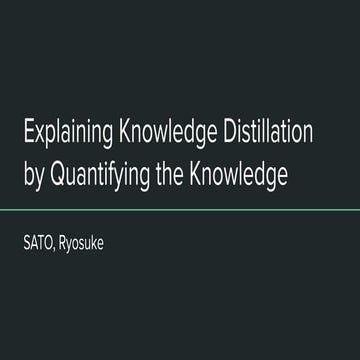 Explaining Knowledge Distillation By Quantifying the Knowledge | PPT
