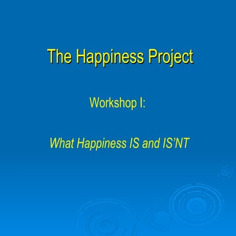 Happiness Workshop I: What Happiness Is and What' Happiness Isn't | PPT