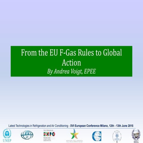 XVI CONVEGNO EUROPEO A. Voigt - From the EU F-Gas rules to global ...