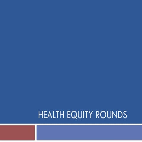 A. Health equity rounds powerpoint.......... | PPTX