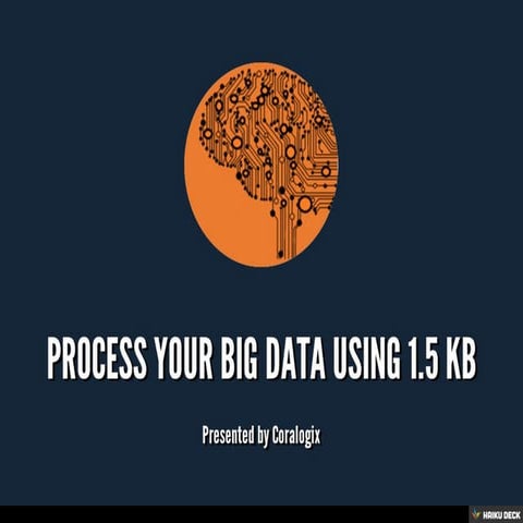 Process your Big Data using 1.5 Kb | PPT