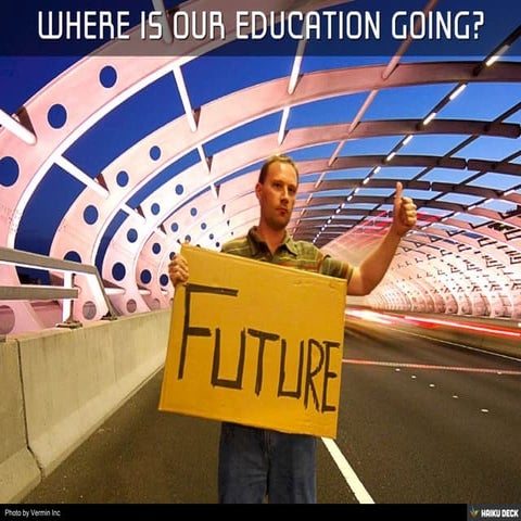 Where is our Education going? | PPT