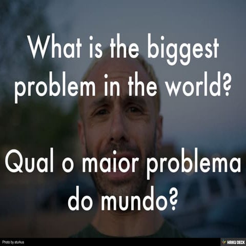 What is the biggest problem in the world? Qual o maior problema do ...