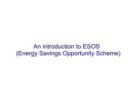 The UK Energy Savings Opportunity Scheme (ESOS) - An Overview | PPT