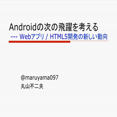 Androidの次の飛躍を考える --- Webアプリ / HTML5 開発の新しい動向 | PDF