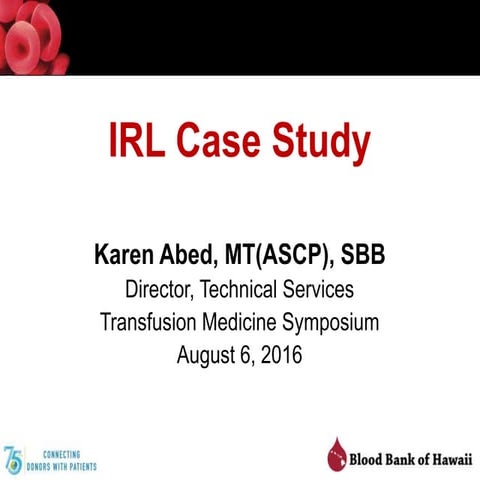 IRL Case Study by Karen Abed, MT (ASCP) SBB | PPT