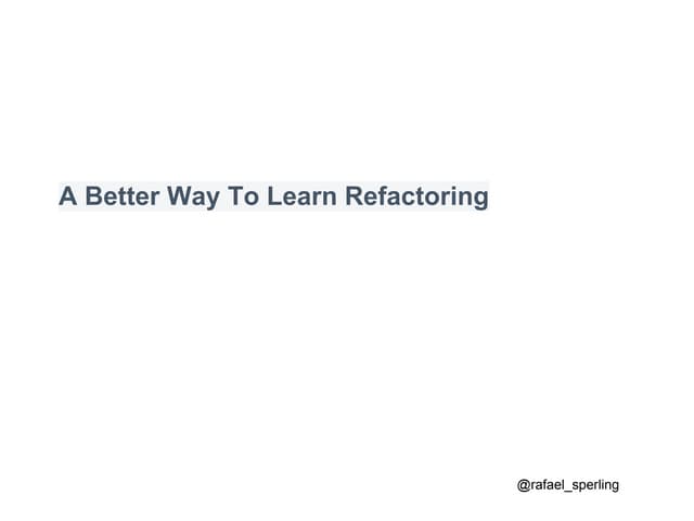 A Better Way To Learn Refactoring Ppt