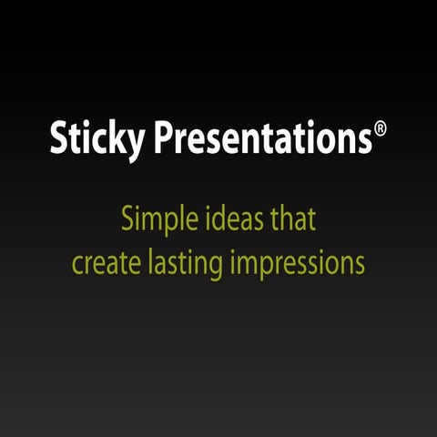 Sticky Presentations - Simple ideas that create lasting impressions in ...