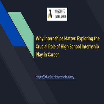 Why Internships Matter: Exploring the Crucial Role of High School Internship Play in Career | PPTX