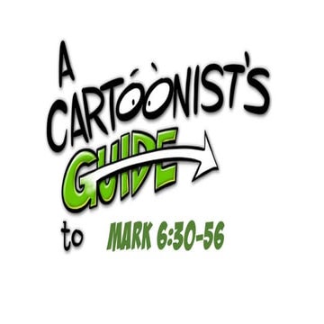 A Cartoonist's Guide to Mark 6:30-56 | PPTX