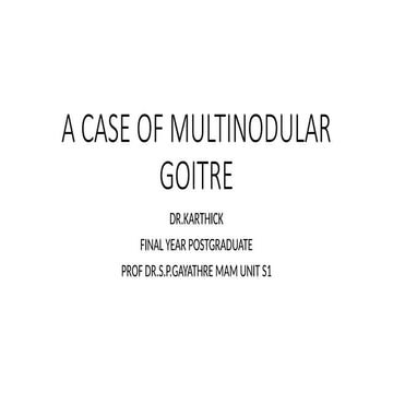 A CASE OF MULTINODULAR GOITRE,clinical presentation and management.pptx