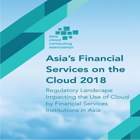Asia's Financial Services on the Cloud 2018: Regulatory Landscape Impacting the Use of Cloud by ...
