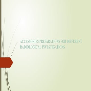 ACCESSORIES PREPARATIONS FOR DIFFERENT RADIOLOGICAL INVESTIGATIONS.pptx
