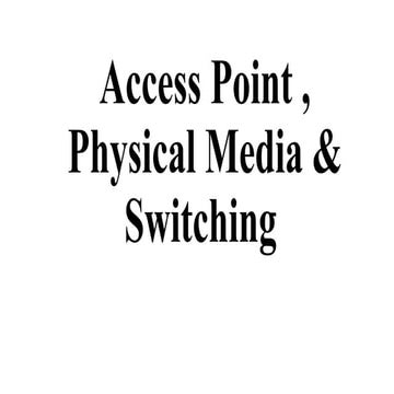 Access Point , Physical Media & Switching.pptx