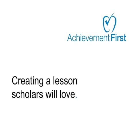 Achievement First - Creating a Lesson Scholars Will Love | PDF
