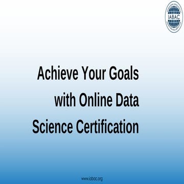 Achieve Your Goals with Online Data Science Certification | IABAC | PPT