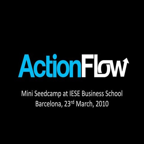 Actionflow at Seedcamp IESE Barcelona 2010 | PPT