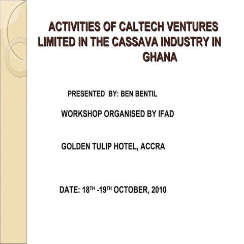 Activities of the Caltech Ventures ltd in the Cassava Industry in Ghana ...