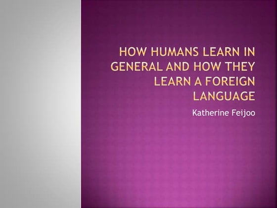 How humans learn in general and how they | PPTX | Education