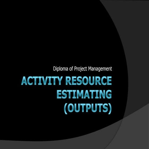 Diploma of Project Management - Activity Resource Estimating (Outputs ...