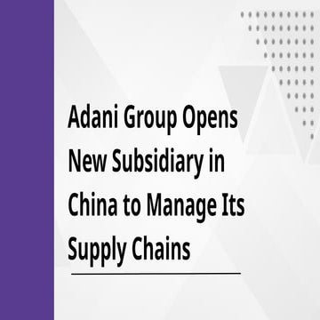 Adani Group Opens New Subsidiary in China to Manage Its Supply Chains ...