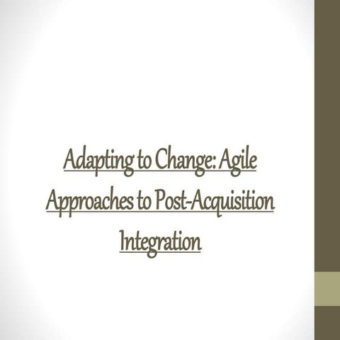 Adapting to Change: Agile Approaches to Post-Acquisition Integration | PPTX