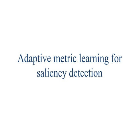Adaptive Metric Learning For Saliency Detection Ppt