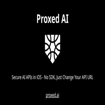 Proxed.AI - Secure AI APIs in iOS - No SDK, Just Change Your API URL | PPTX
