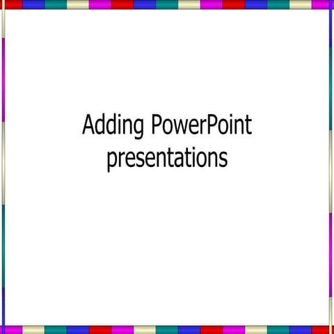 Adding Power Point Presentations | PPT