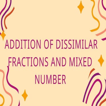 ADDITION OF DISSIMILAR FRACTIONS AND MIXED NUMBERS.pptx