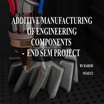 ADDITIVE MANUFACTURING OF ENGINEERING COMPONENTS _ - END SEM PROJECT _.pptx