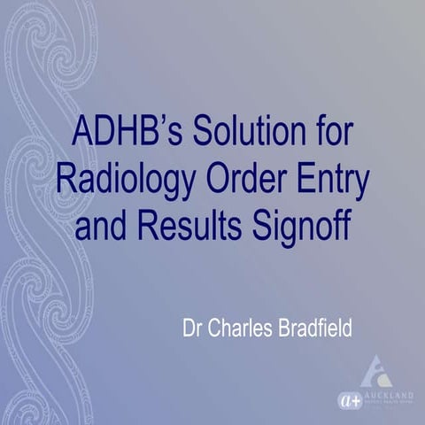 ADHB's Solution for Radiology Order Entry and Results Signoff | PPT ...