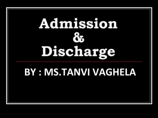 ADMISSION AND DISCHARGE BY MS. TANVI P. VAGHELA | PPT ADMISSION AND DISCHARGE BY MS. TANVI P. VAGHELA | PPT
